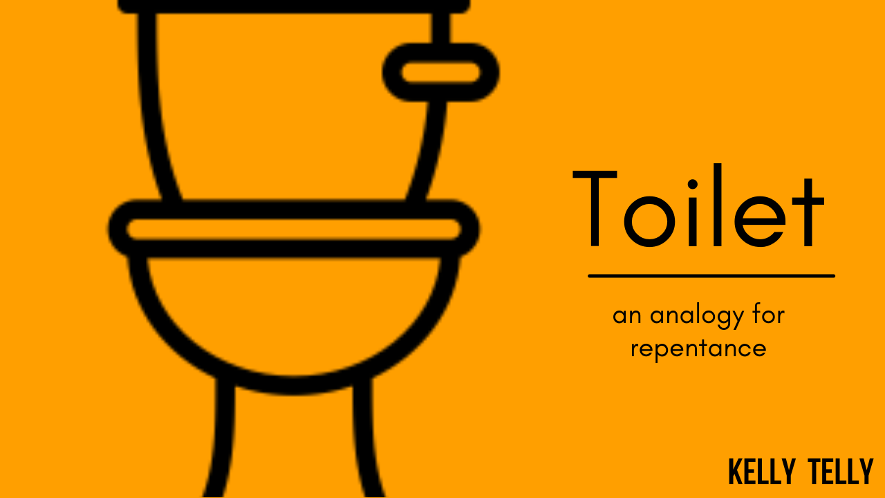 Toilet; an analogy for repentance | Kelly Telly